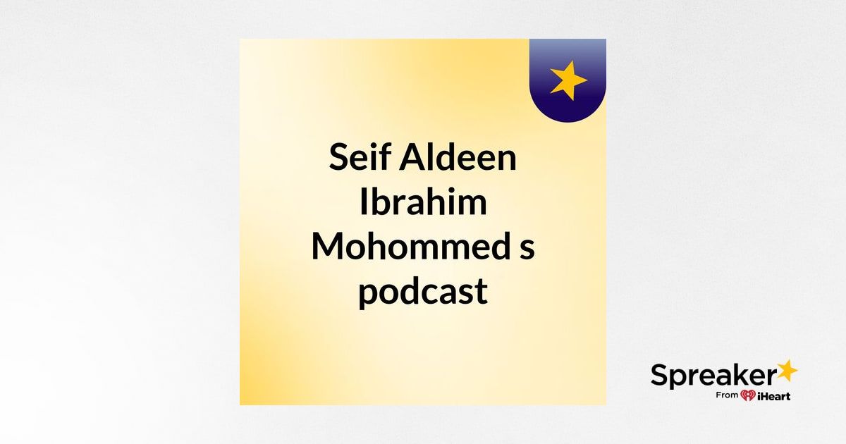 Episode 3 - Seif Aldeen Ibrahim Mohommed's podcast Episode 3 - Seif Aldeen Ibrahim Mohommed's podcast